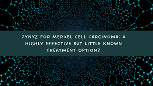 Zynyz for Merkel Cell Carcinoma: A Highly Effective but Little Known ...
